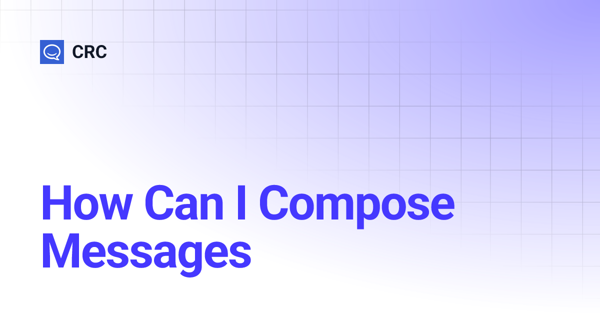 How Can I Compose Messages | CRC