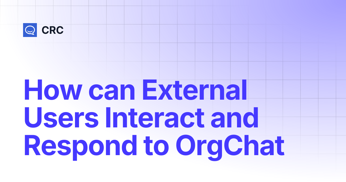 How can External Users Interact and Respond to OrgChat | CRC